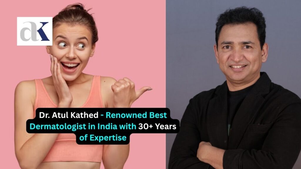 Best Dermatology in Indore | Skincare in Indore - Dr. Atul Kathed
